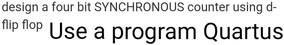SOLVED: Design a four-bit synchronous counter using D-flip flop. Use ... SOLVED: Design a four-bit synchronous counter using D-flip flop. Use ...
