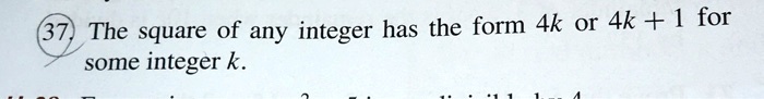 37 The square of any integer has the form 4k O 4k + 1 for some integer k.