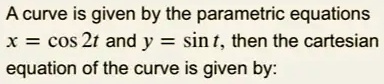SOLVED: A curve is given by the parametric equations x = cOS Zt and y ...