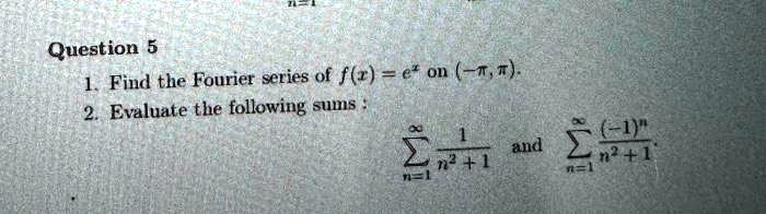 Solved Question 5 1 Find The Fourier Series Of Fx Eª On π 2 Evaluate The Following
