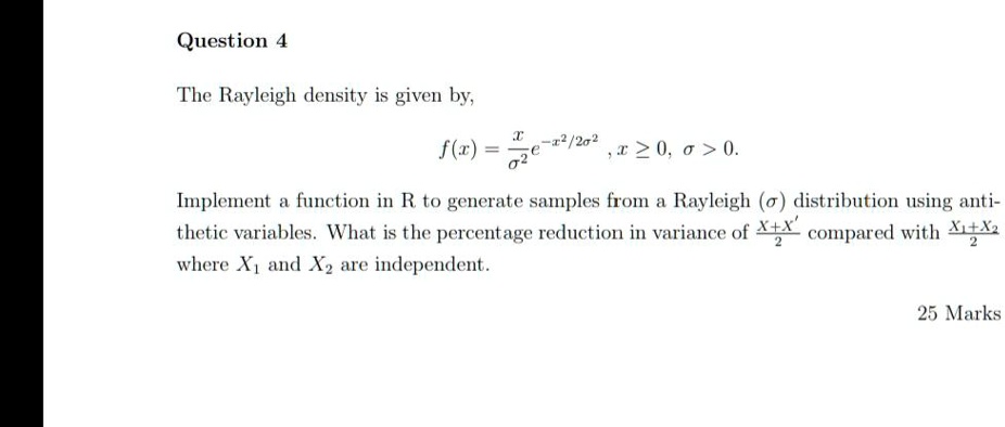 SOLVED: Question 4 The Rayleigh density is given by f(x= x0,a>0. Implement a function in R to ...