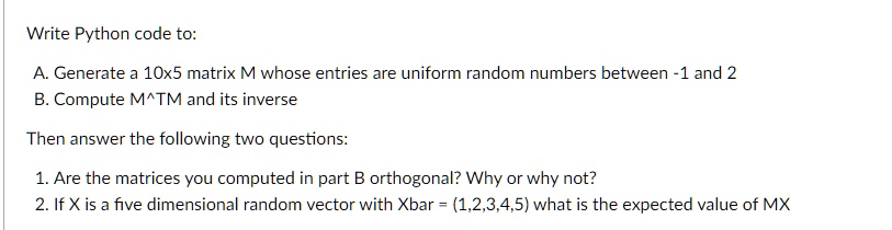 Solved In Python Write Python Code To Agenerate A 10x5 Matrix M Whose Entries Are Uniform 1577