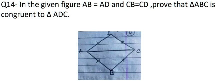 SOLVED: Q14 - In the given figure, AB = AD and CB = CD, prove that âˆ†ABC is congruent to âˆ†ADC.