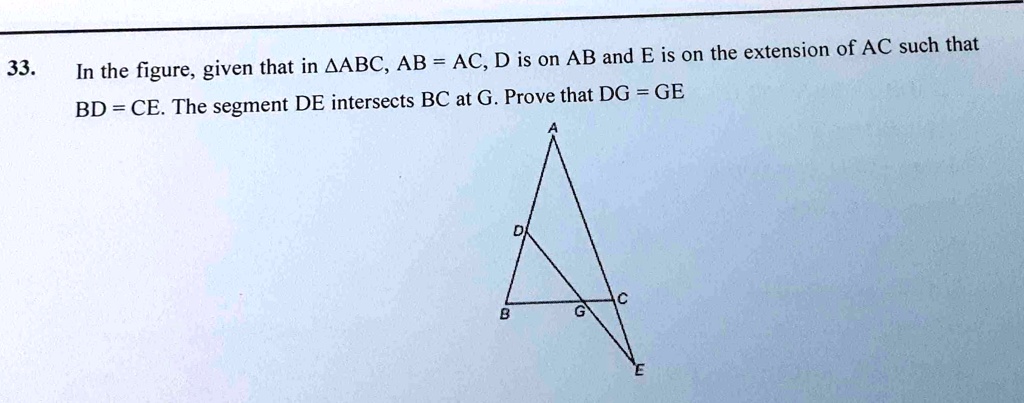 33. In the figure, given that in ABC, AB = AC, D is on AB and E is on the extension of AC such ...