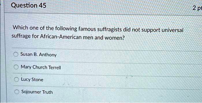 Question 45 Which one of the following famous suffragists did not ...