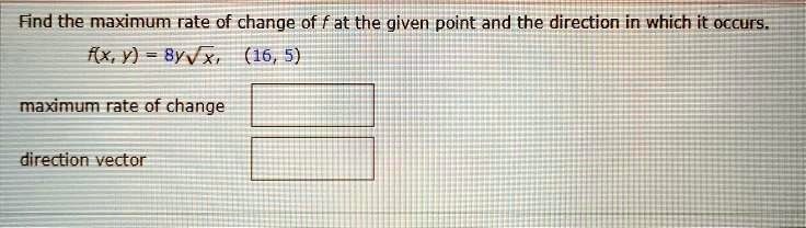 SOLVED: Find the maximum rate of change of f at the given point and the direction in which it ...