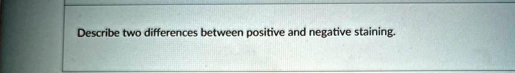 describe two differences between positive and negative staining describe two differences between ...
