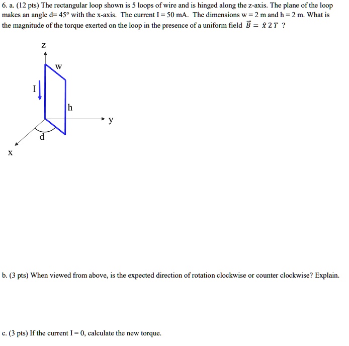 SOLVED: 6. a. (12 pts) The rectangular loop shown is 5 loops of wire and is hinged along the z ...
