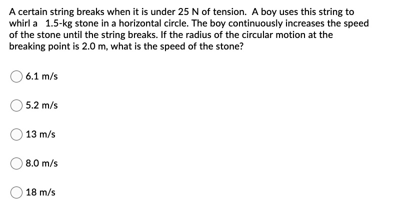 SOLVED: A certain string breaks when it is under 25 N of tension: boy uses this string to whirl ...