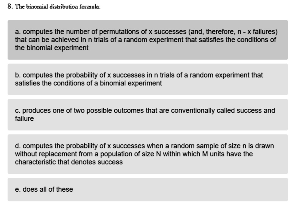 SOLVED: 8. The binomial distribution formula: a. computes the number of ...