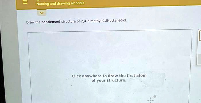 Naming and drawing alcohols Draw the condensed structure of 2,4 ...