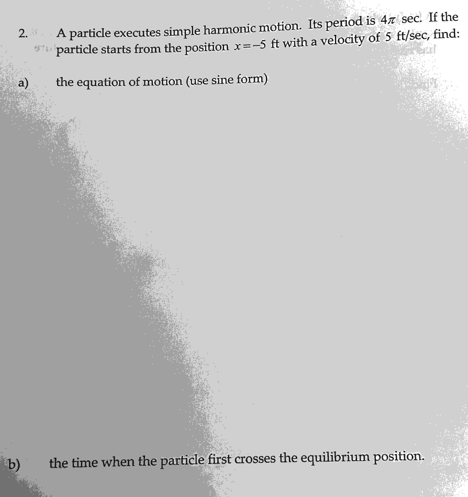 SOLVED: A particle executes simple harmonic motion. Its period is 4pi ...