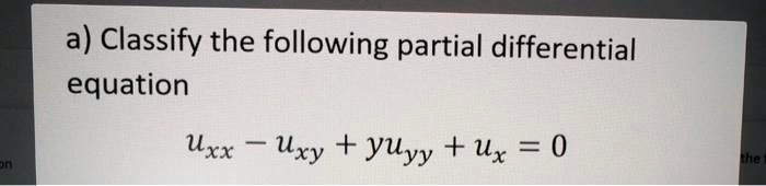SOLVED: a) Classify the following partial differential equation Uxx Uxy 1 yuyy +Ux =0