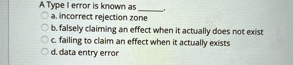A Type I error is known as a. incorrect rejection zone b. falsely ...