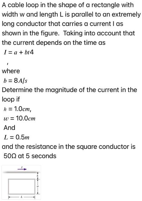 SOLVED: A cable loop in the shape of a rectangle with width W and length L is parallel to an ...