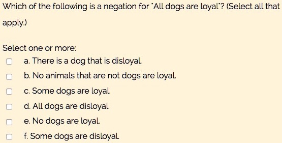 which of the following is a negation for all dogs are loyal select all ...