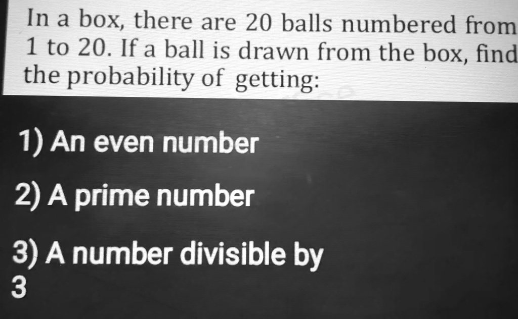 SOLVED: In a box, there are 20 balls numbered from 1 to 20. If a ball ...