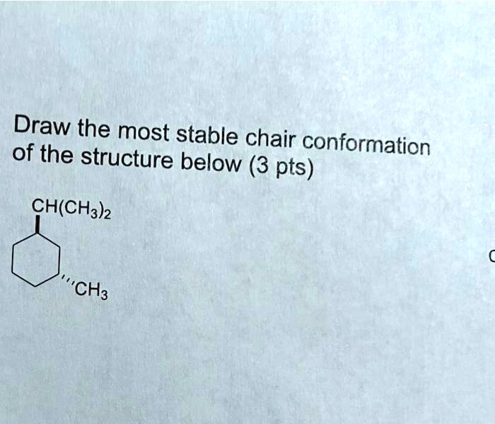 Draw the most stable chair conformation of the structure below (3 pts) CH(CH3)3