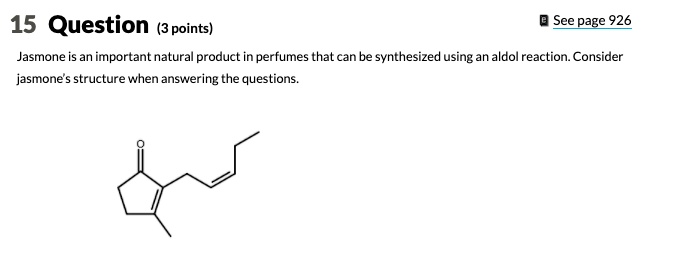 SOLVED: 15 Question (3 points) See page 926 Jasmone is an important ... SOLVED: 15 Question (3 points) See page 926 Jasmone is an important ...