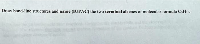 SOLVED: Draw bond-line structures and name (IUPAC) the two terminal ...
