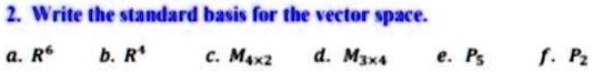 SOLVED: 2. Write the standard basis for the vector space. a.R6 b.R C ...
