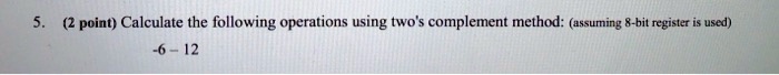 Solved 52 Point Calculate The Following Operations Using Twos Complement Method Assuming 8