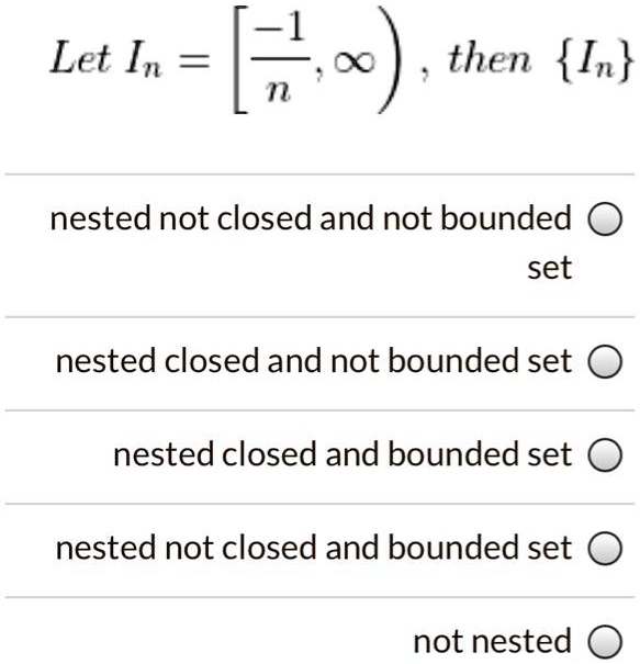 SOLVED: Let In = [z; then In nested not closed and not bounded set ...