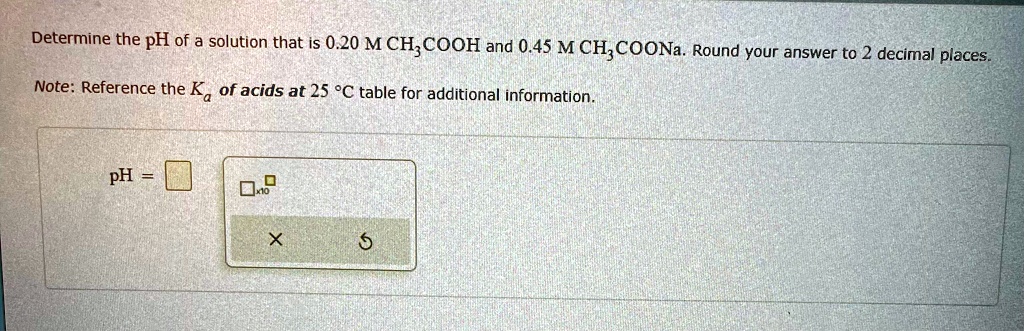 SOLVED: Determine the pH of a solution that is 0.20 M CH3COOH and 0.45 M CH3COONa. Round your ...