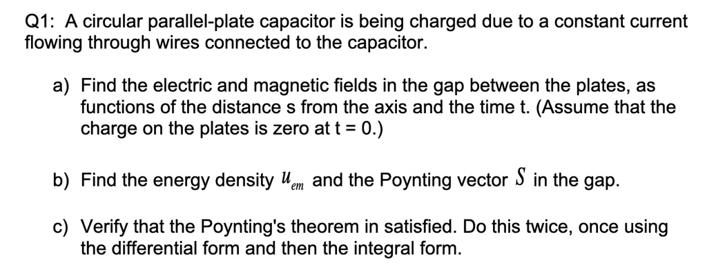 SOLVED: Q1: A circular parallel-plate capacitor is being charged due to a constant current ...