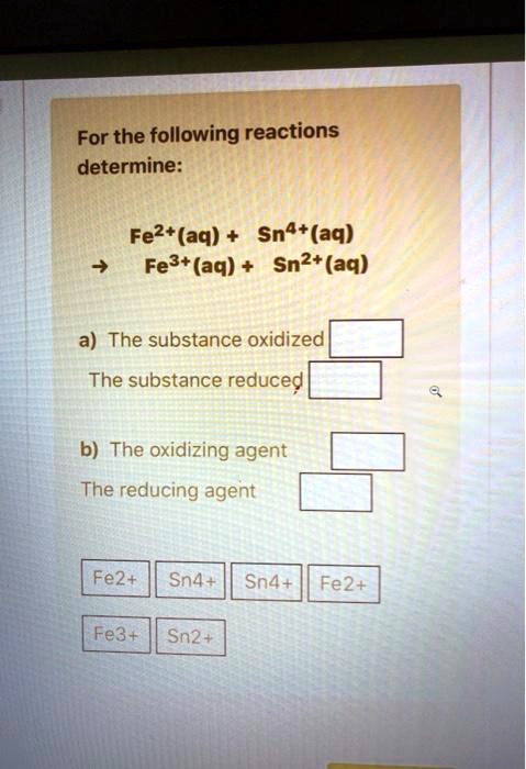 SOLVED: For the following reactions, determine: Fe2+(aq) + Sn2+(aq) â†’ Fe3+(aq) + Sn4+(aq) a ...