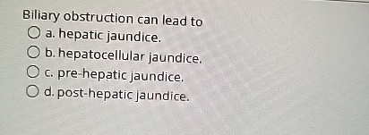 biliary obstruction can lead to a hepatic jaundice b hepatocellular ...