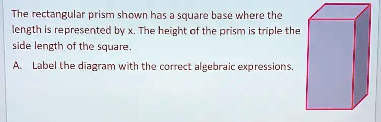 the rectangular prism shown has a square base where the length is ...