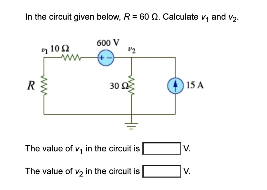 SOLVED: In the circuit given below, R = 60 Î©. Calculate V1 and V2. 600V V2 V10 MMW R 30 15 A ...