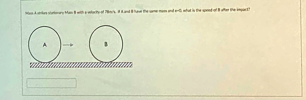 SOLVED: Text: Mass A strikes stationary Mass B with a velocity of 78 m/s. If A and B have the ...