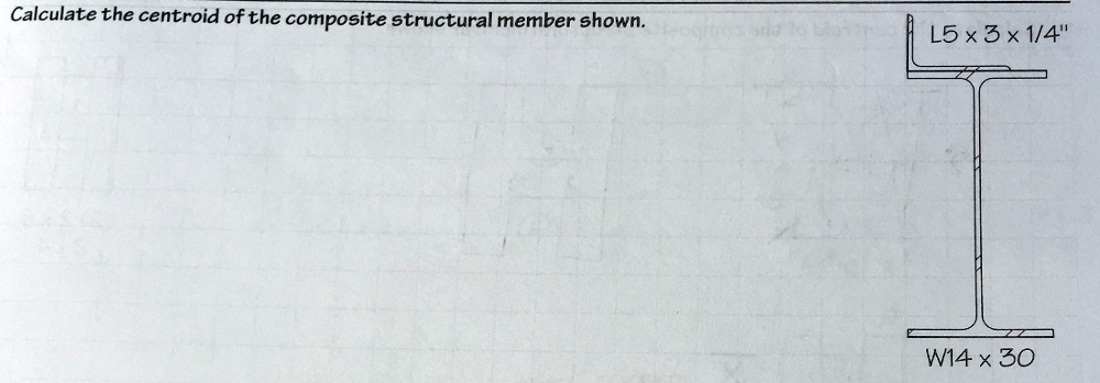 Calculate the centroid of the composite structural member shown. L5 x 3 ...