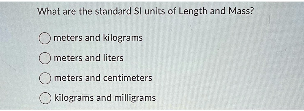 SOLVED: • What are the standard SI units of Length and Mass? meters and ...