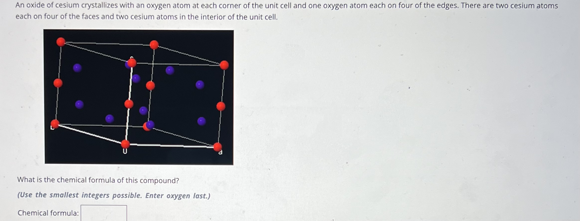 [GET ANSWER] An oxide of cesium crystallizes with an oxygen atom at ...