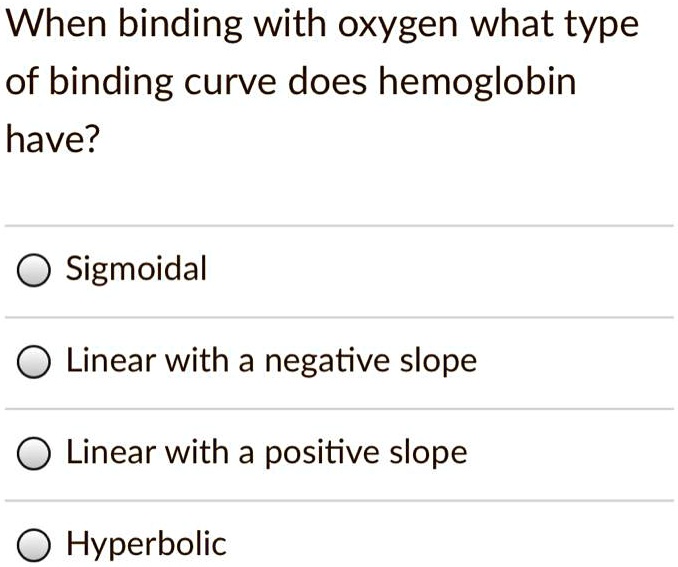 [GET ANSWER] when binding with oxygen what type of binding curve does ...