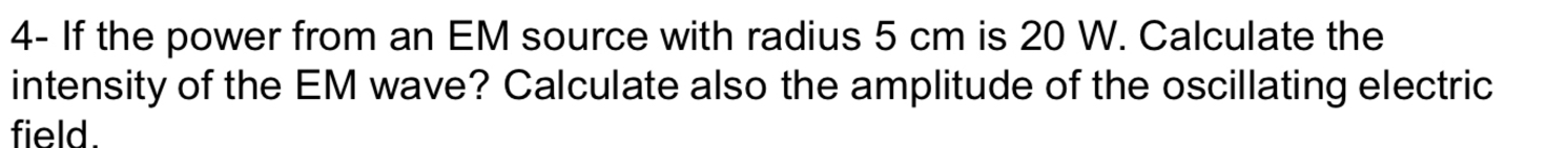 4- If the power from an EM source with radius 5 cm is 20 W . Calculate ...