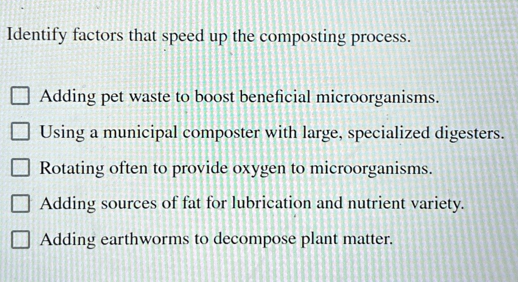 SOLVED: Identify factors that speed up the composting process. Adding ...