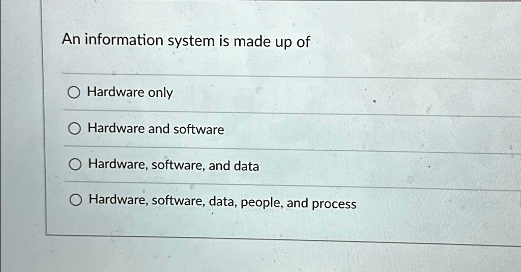An information system is made up of Hardware only Hardware and software ...