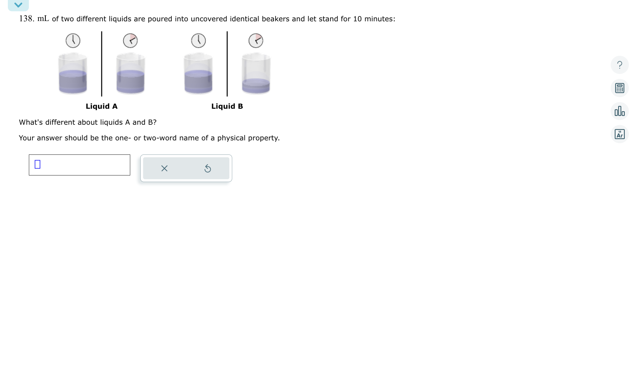 138. mL of two different liquids are poured into uncovered identical beakers and let stand for ...