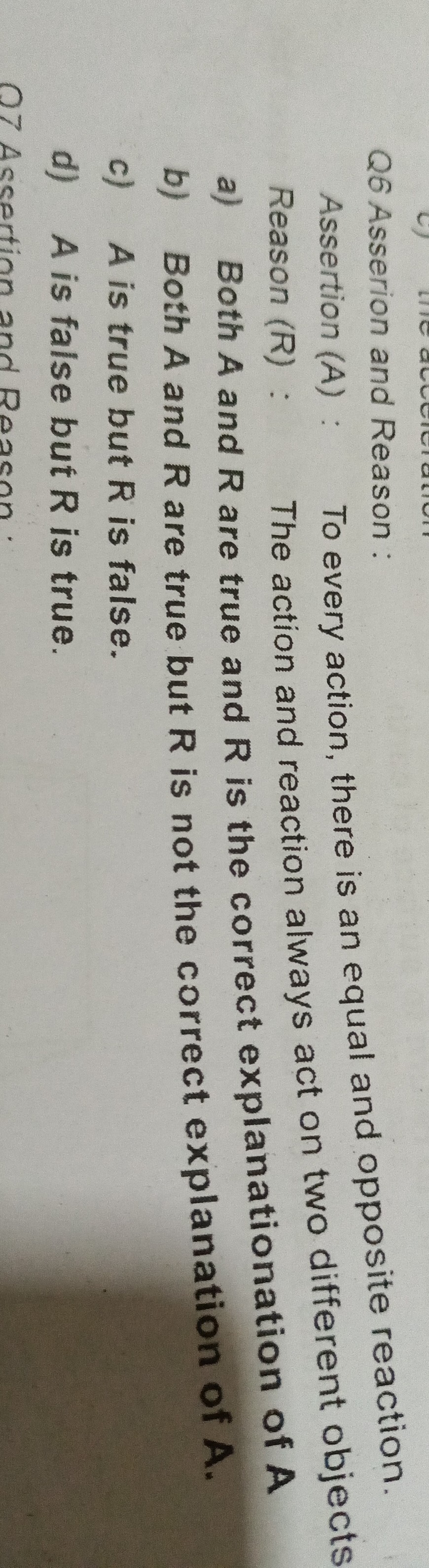 Q6 Asserion and Reason : Assertion (A): To every action, there is an equal and opposite reaction ...