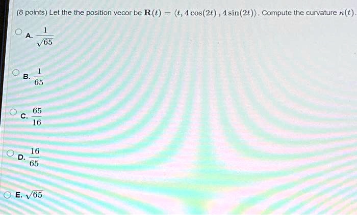 SOLVED: Let the position vector be R(t) = (4cos(2t), 4sin(2t)). Compute the curvature r(t).