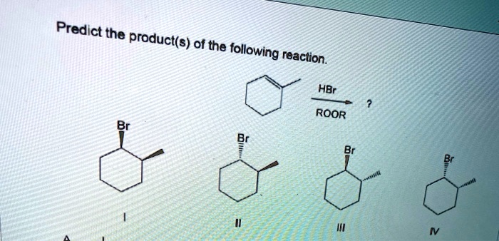 SOLVED: Predict' the product(s) of the following reaction. HBr ROOR
