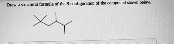 draw a structural formula of the s configuration of the compound shown below 13104