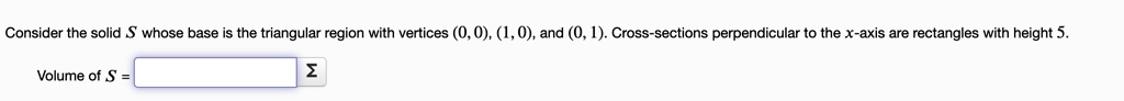 SOLVED: Consider the solid S whose base is the triangular region with vertices (0,0), (1,0), and ...