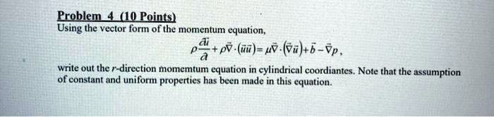 Problem 4 (10 Points) Using the vector form of the momentum equation, ρ ...