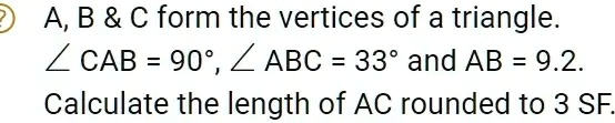 SOLVED: A, B C form the vertices of a triangle. CAB = 909 LABC = 339 and AB = 9.2 Calculate the ...