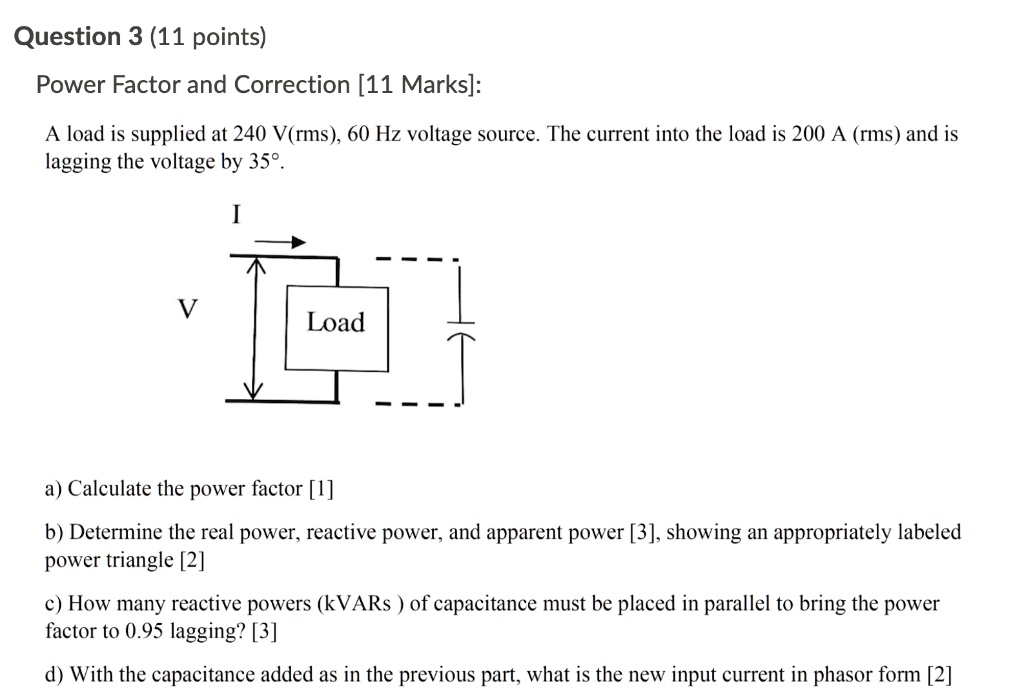 SOLVED: Question 3 (11 points) Power Factor and Correction [11 Marks]: A load is supplied at 240 ...